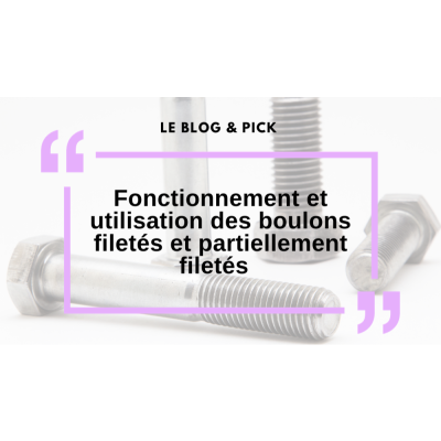 Fonctionnement et utilisation des boulons filetés et partiellement ...